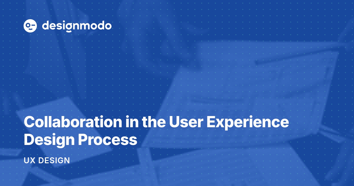 Collaboration in the User Experience Design Process