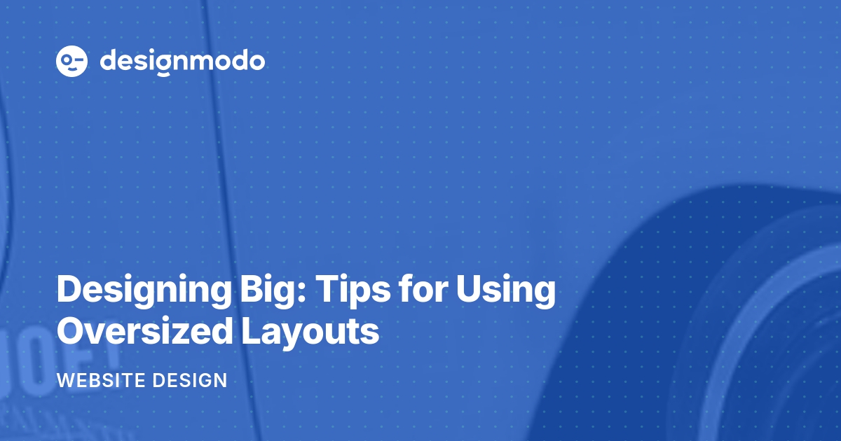 Designing Big: Tips for Using Oversized Layouts - Designmodo