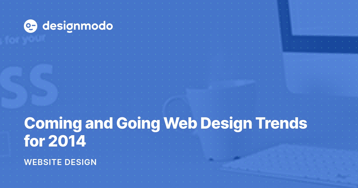 Coming and Going Web Design Trends for 2014 - Designmodo